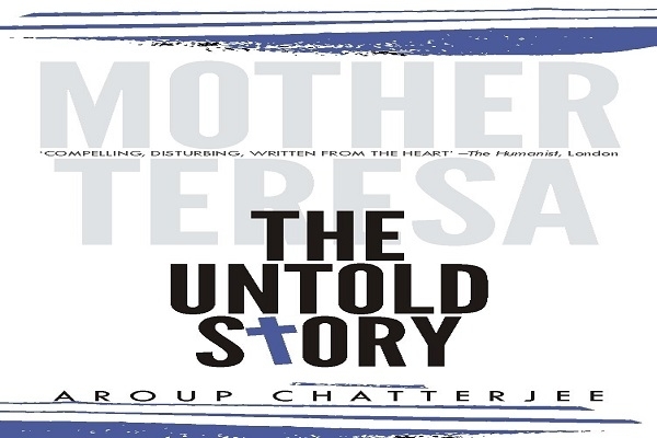 The Truth About Mother Teresa – Review Of Aroup Chatterjee’s ‘Mother Teresa: The Untold Story’